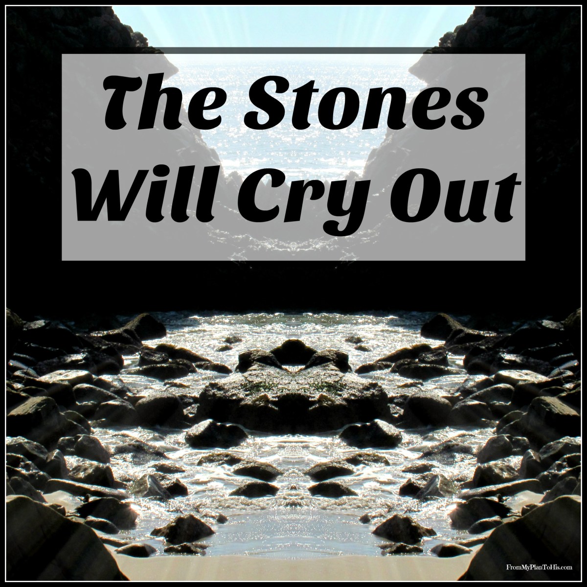 The Stones Will Cry Out – From My Plan To His